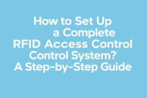 Step-by-Step Instructions to Set Up a Complete RFID Access Control System